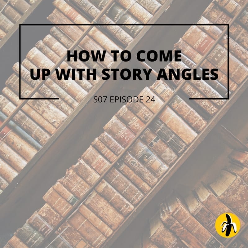 S07 Episode 24: How to come up with story angles | Basic Bananas