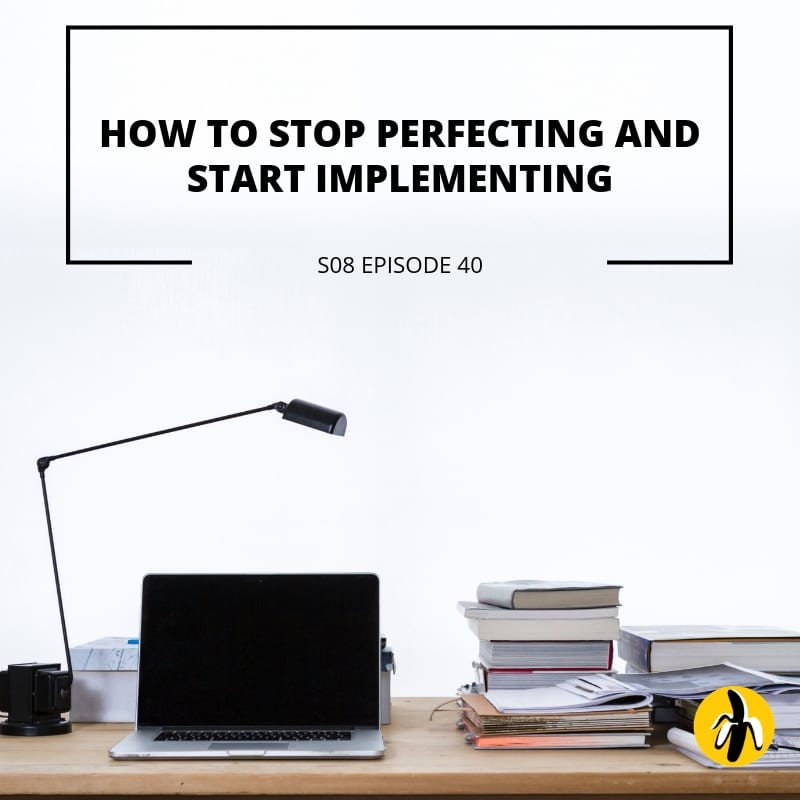 Episode 40: Stop Perfecting, Start Doing | Basic Bananas