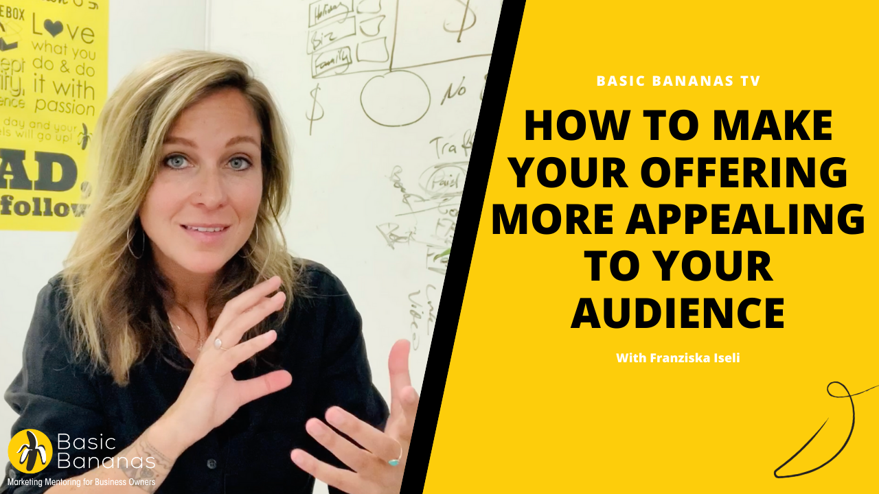 HOW TO MAKE YOUR OFFERING MORE APPEALING TO YOUR AUDIENCE | Basic Bananas