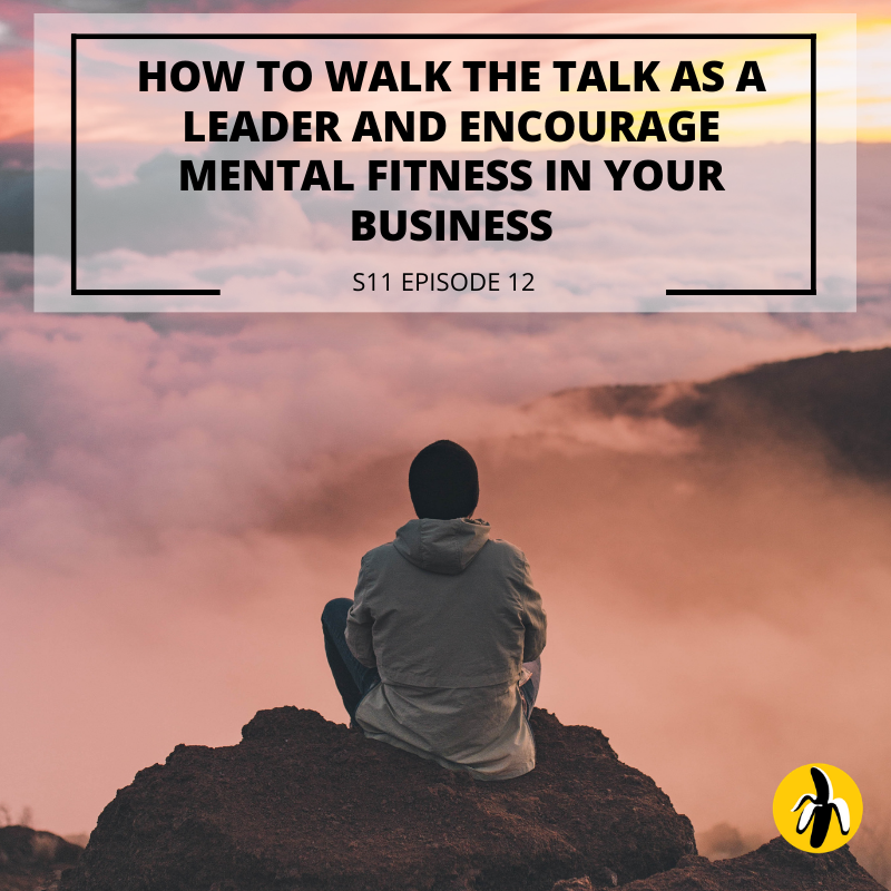 S11 EPISODE 12: How to Walk the Talk as a Leader and Encourage Mental ...